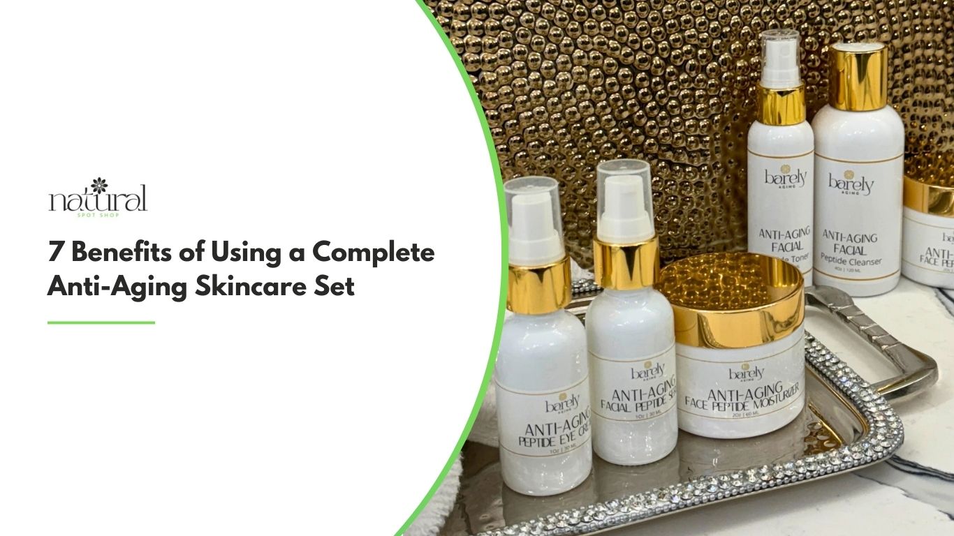 7 Benefits of Using a Complete Anti-Aging Skincare Set | Blog